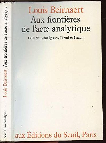 Aux frontières de l'acte analytique. La Bible, saint Ignace, Freud et ...