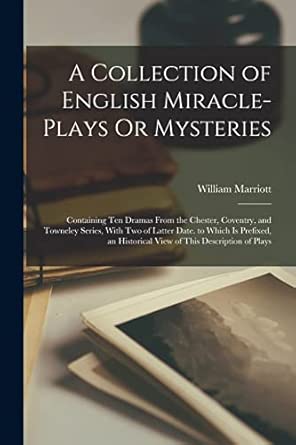 A Collection of English Miracle-Plays Or Mysteries: Containing Ten ...