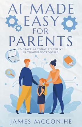Amazon.com: AI Made Easy for Parents: Embrace AI Today to Thrive in ...