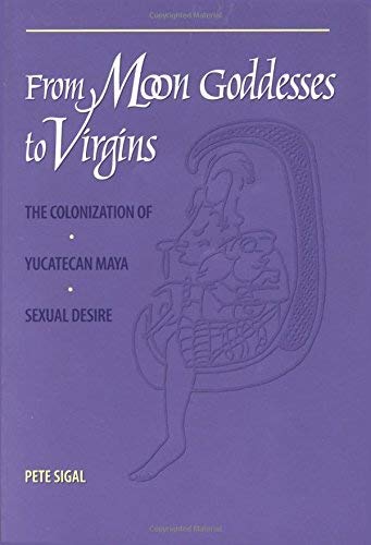 From Moon Goddesses to Virgins: The Colonization of Yucatecan Maya ...