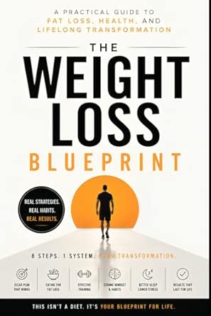 The Weight Loss Blueprint: A Practical Guide to Fat Loss, Health, and ...