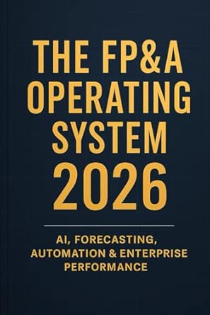 The FP&A Operating System 2026: AI, Forecasting, Automation & Enterprise Performance: A ...