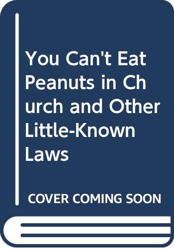 You Can't Eat Peanuts in Church and Other Little-Known Laws: Seuling ...