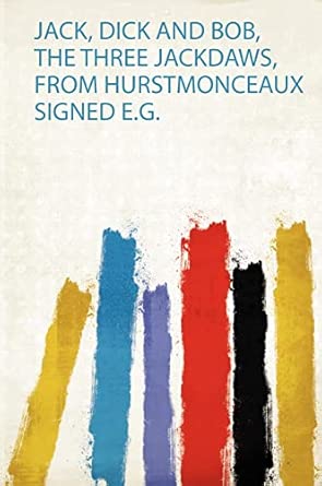 Jack, Dick and Bob, the Three Jackdaws, from Hurstmonceaux Signed E.G ...