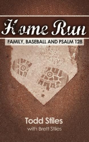 Home Run: Family, Baseball and Psalm 128: Stiles, Todd, Stiles, Brett ...