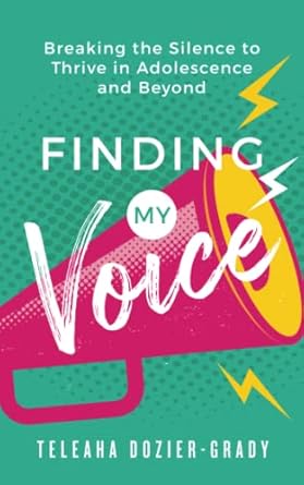Finding My Voice: Breaking the Silence to Thrive in Adolescence and Beyond: Dozier-Grady ...