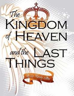 The Kingdom of Heaven and The Last Things: Dr. Randy Colver ...