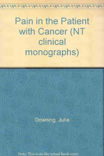 Pain in the Patient with Cancer (NT Clinical Monographs): Julia Downing ...