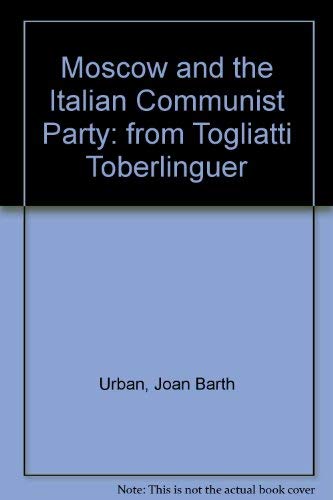Moscow and the Italian Communist Party: From Togliatti to Berlinguer ...