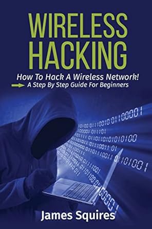 Hacking: Wireless Hacking, How to Hack Wireless Networks, A Step-by-Step Guide for Beginners ...
