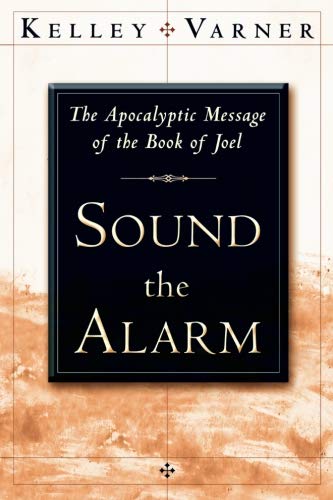 Sound the Alarm: The Apocalyptic Message of the Book of Joel: Varner ...