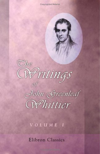 The Writings of John Greenleaf Whittier: Volume 1. Narrative ...