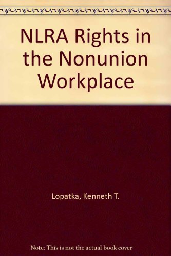 NLRA Rights in the Nonunion Workplace: Lopatka, Kenneth T ...