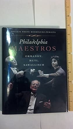 Philadelphia Maestros: Ormandy, Muti, Sawallisch: Rodriquez-Peralta ...