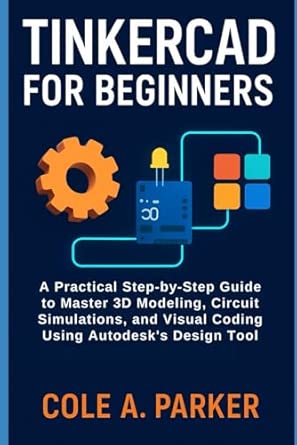 Tinkercad for Beginners: A Practical Step-by-Step Guide to Master 3D ...