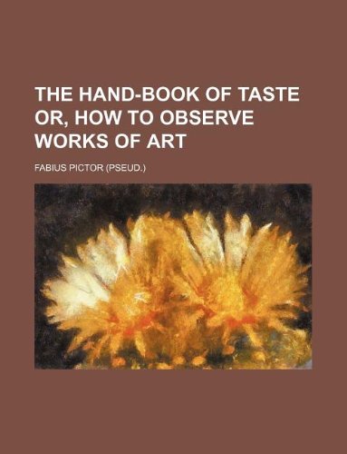 The hand-book of taste or, How to observe works of art : Pictor, Fabius ...