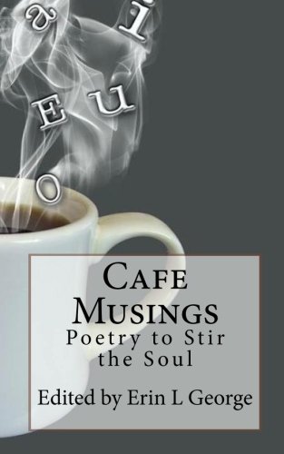 Cafe Musings: Poetry to Stir the Soul: Erin L George, Richard J Wright ...