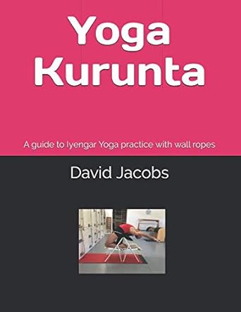 Yoga Kurunta: A guide to Iyengar Yoga practice with wall ropes - Jacobs ...