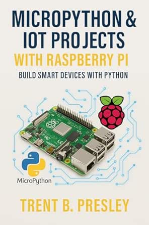MICROPYTHON & IOT PROJECTS WITH RASPBERRY PI: BUILD SMART DEVICES WITH ...
