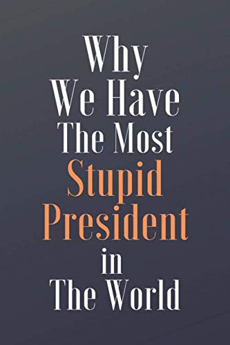 Why We Have The Most Stupid President in The World: Of course, you know ...