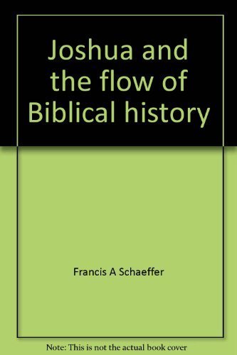Joshua and the flow of Biblical history: Francis A. Schaeffer ...