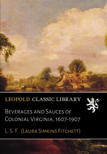 Beverages and Sauces of Colonial Virginia, 1607-1907: (Laura Simkins ...