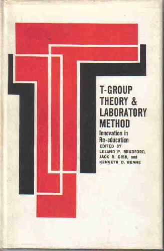 T-Group Theory & Laboratory Method: Innovation in Re-education: Leland ...