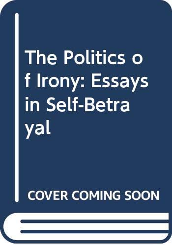 Buy The Politics of Irony: Essays in Self-betrayal Book Online at Low ...