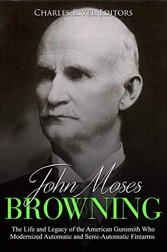 Amazon.com: John Moses Browning: The Life and Legacy of the American ...