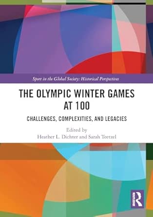 The Olympic Winter Games at 100: Challenges, Complexities, and Legacies ...