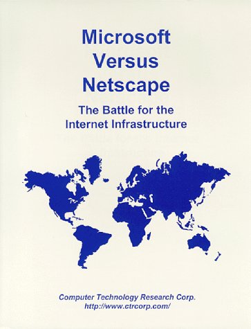 Microsoft Versus Netscape: The Battle for the Internet Infrastructure ...