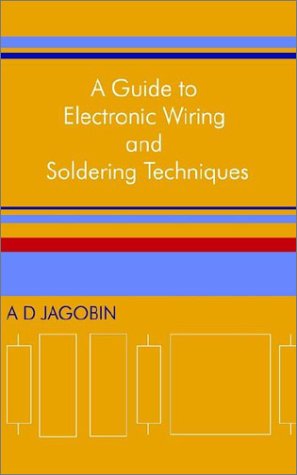 A Guide to Electronic Wiring and Soldering Techniques: Jagobin, A. D ...