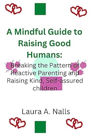 Amazon.com: A Mindful Guide to Raising Good Humans: Breaking the ...