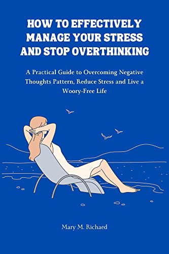 How To Effectively Manage Your Stress and Stop Overthinking: A ...
