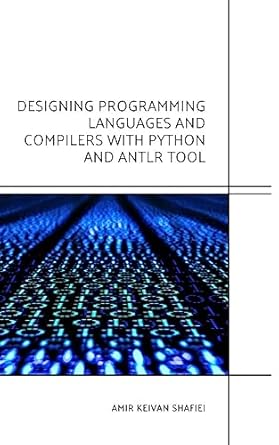 Designing Programming Languages and Compilers with Python and ANTLR ...