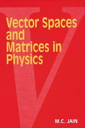 Vector Spaces and Matrices in Physics: Jain, M. C.: 9780849309786 ...