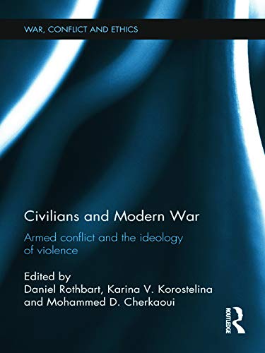 Civilians and Modern War: Armed Conflict and the Ideology of Violence ...