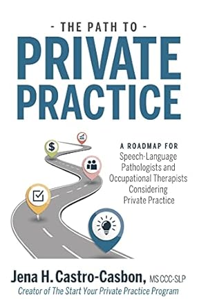 The Path to Private Practice: A Roadmap for Speech-Language Pathologists and Occupational ...