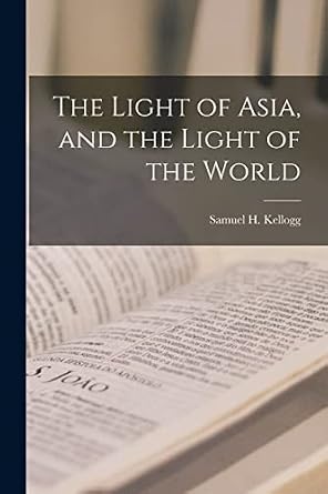 The Light of Asia, and the Light of the World: Samuel H (Samuel Henry ...