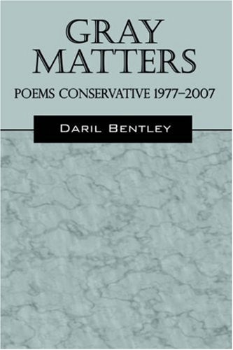 Gray Matters: Poems Conservative 1977-2007: Bentley, Daril ...
