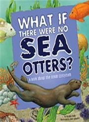 What If There Were No Sea Otters?: A Book about the Ocean Ecosystem ...