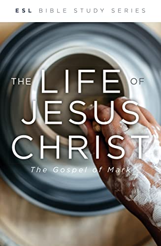 The Life of Jesus Christ: The Gospel of Mark (ESL Bible Study Series ...