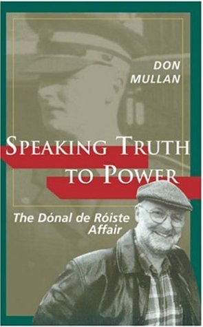 Speaking Truth to Power: The Donal de Roiste Affair: Mullan, Don, Whyte, Barry, Winter, Jane ...