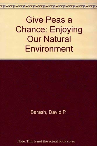 Give Peas a Chance: Enjoying Our Natural Environment: Barash, David P ...
