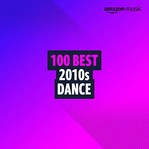 100 Best 2010s Dance Playlist on Amazon Music Unlimited