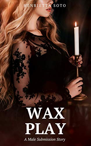 Wax Play: A Male Submission Story - Kindle edition by Soto, Henrietta ...