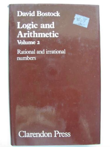Logic and Arithmetic. Rational and Irrational Numbers (Numbers v): David Bostock: 9780198245919 ...