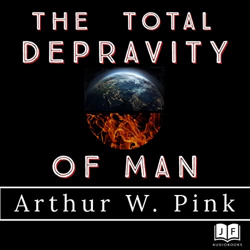 Amazon.com: The Total Depravity of Man (Audible Audio Edition): Arthur ...