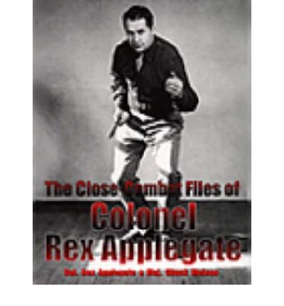 Close-Combat Files of Colonel Rex Applegate.: Applegate, Col. Rex ...
