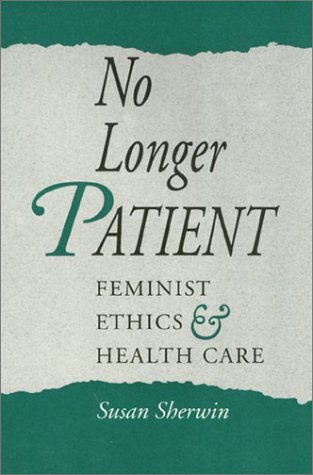 No Longer Patient: Feminist Ethics and Health Care: Sherwin, Susan: 9780877228899: Amazon.com: Books